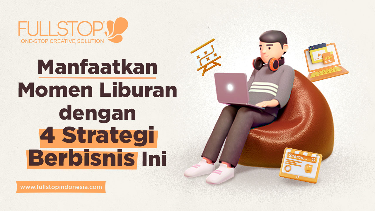 Manfaatkan Momen Liburan dengan 4 Strategi Berbisnis Ini - FULLSTOP ...