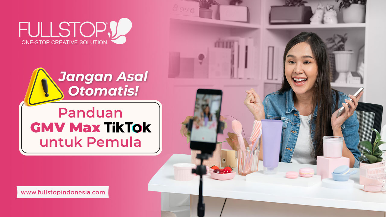 Jangan Asal Otomatis! Panduan GMV Max TikTok untuk Pemula - FULLSTOP ...